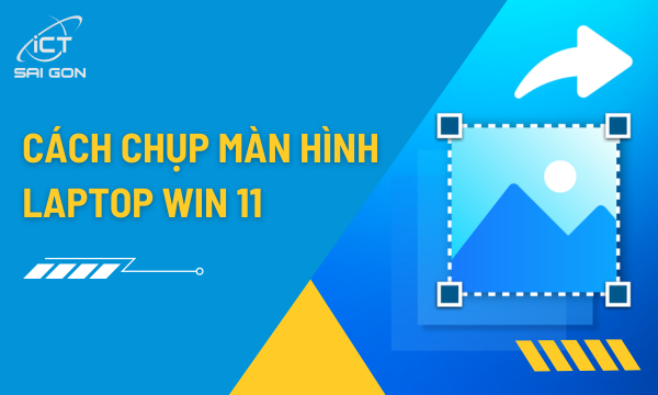Cách Chụp Màn Hình Laptop Win 11 Mới Nhất