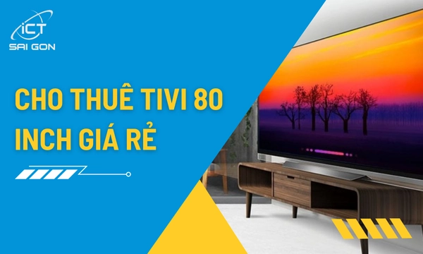 Dịch Vụ Cho Thuê Tivi 80 Inch Chất Lượng Giá Rẻ