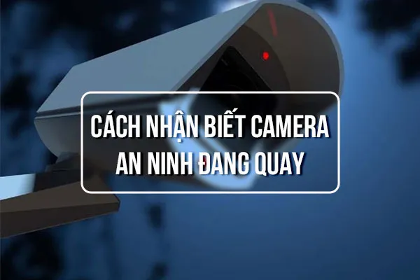 5 Nhận Biết Camera Đang Quay Chính Xác Nhất