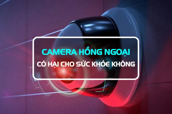 [HỎI ĐÁP] Camera Hồng Ngoại Có Hại Cho Sức Khỏe Không