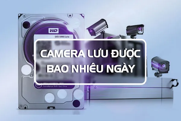 [HỎI ĐÁP] Camera Lưu Được Bao Nhiêu Ngày Là Tối Đa