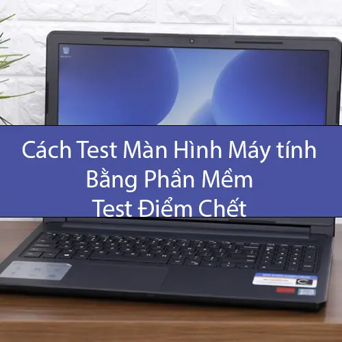 Cách test điểm chết màn hình máy tính, màn hình laptop đơn giản