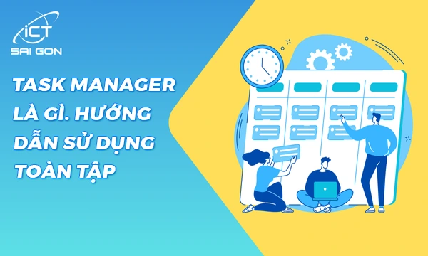 7 Cách Mở Task Manager Nhanh Nhất | Làm Chủ Task Manager